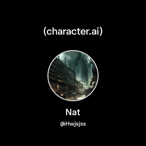 Chat with Nat | character.ai | AI Chat, Reimagined–Your Words. Your World.