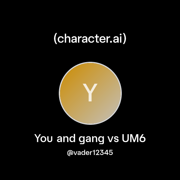 Chat with You and gang vs UM6 | character.ai | Personalized AI for ...