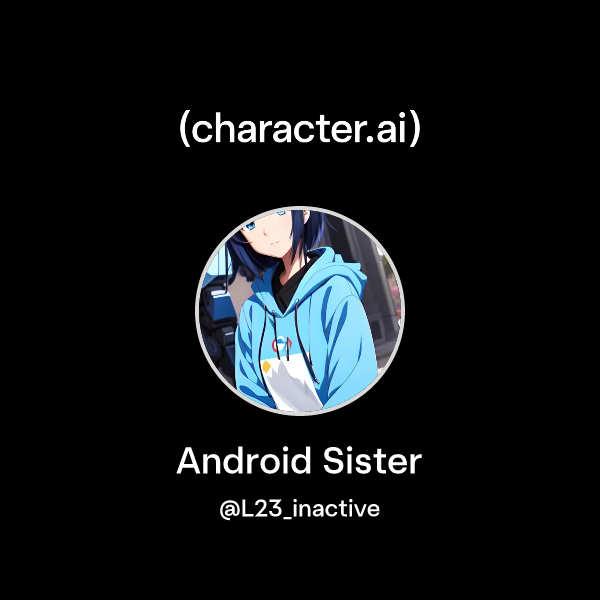 Chat with Android Sister | character.ai | AI Chat, Reimagined–Your Words. Your World.