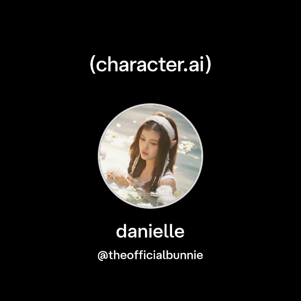 Chat with danielle | character.ai | Personalized AI for every moment of your day