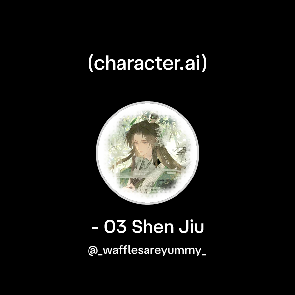 Chat with - 03 Shen Jiu | character.ai | AI Chat, Reimagined–Your Words ...