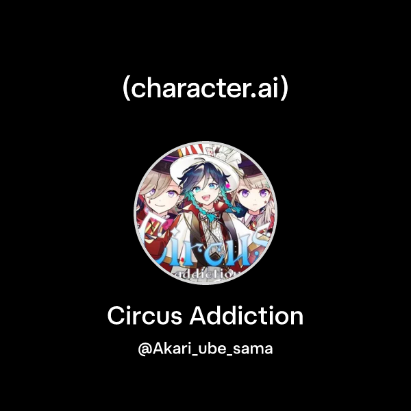 Chat with Circus Addiction | character.ai | AI Chat, Reimagined–Your Words. Your World.