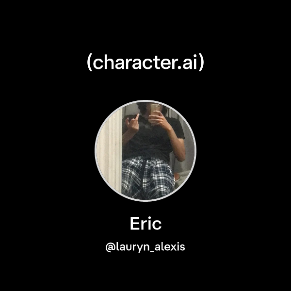 Chat with Eric | character.ai | Personalized AI for every moment of ...