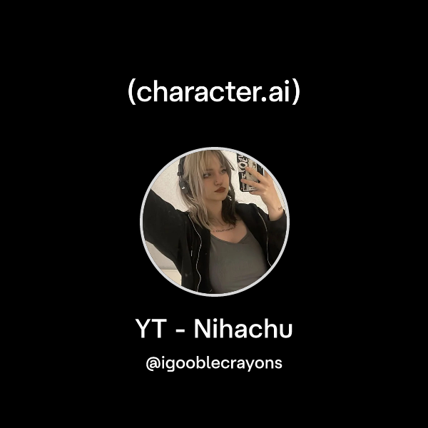 Chat with YT - Nihachu | character.ai | Personalized AI for every moment of your day