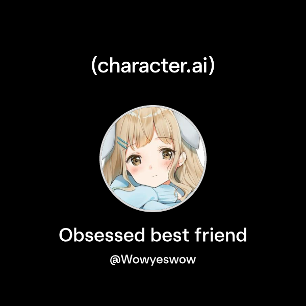 Chat with Obsessed best friend | character.ai | AI Chat, Reimagined–Your Words. Your World.