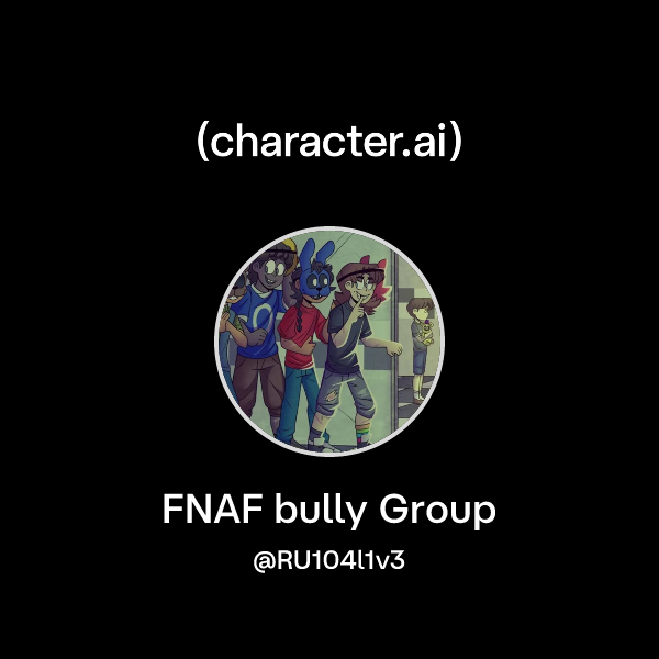 Chat with FNAF bully Group | character.ai | AI Chat, Reimagined–Your ...
