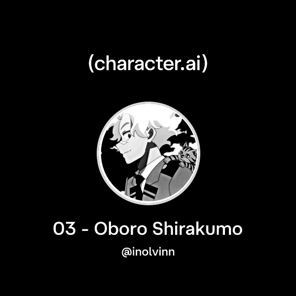 Chat with 03 - Oboro Shirakumo | character.ai | AI Chat, Reimagined ...