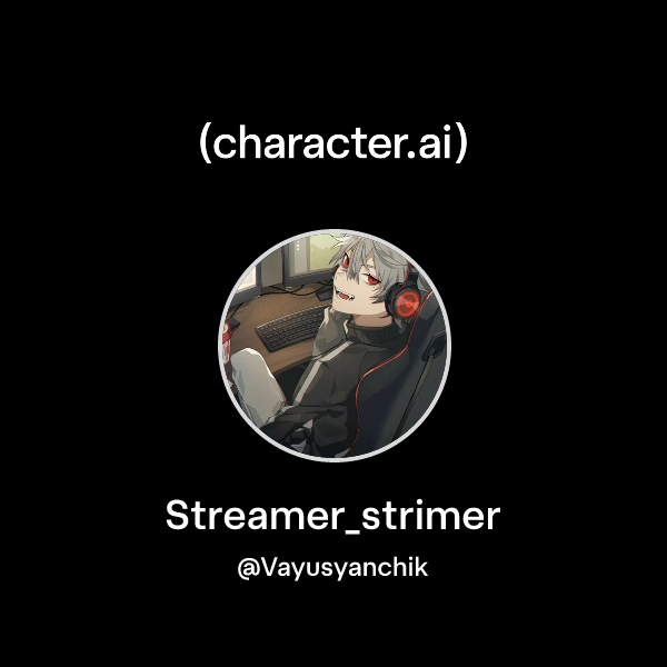 Chat with Streamer_strimer | character.ai | Personalized AI for every ...
