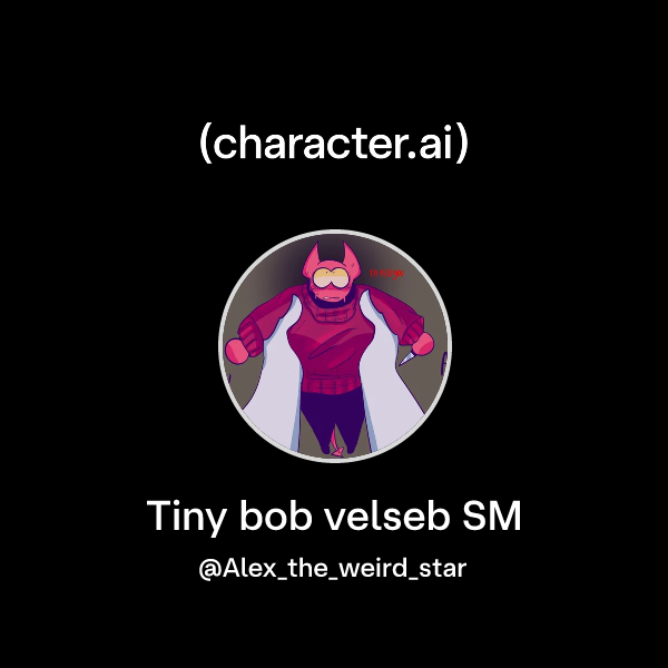 Chat with Tiny bob velseb SM | character.ai | AI Chat, Reimagined–Your ...