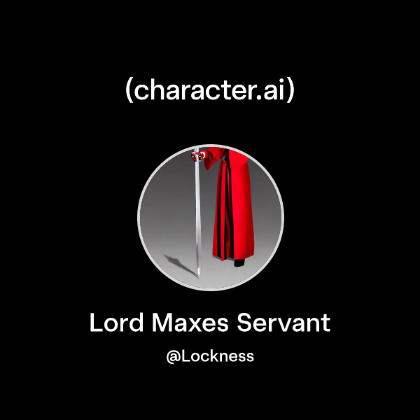 Chat with Lord Maxes Servant | character.ai | Personalized AI for every ...