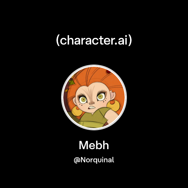 Chat with Mebh | character.ai | AI Chat, Reimagined–Your Words. Your World.