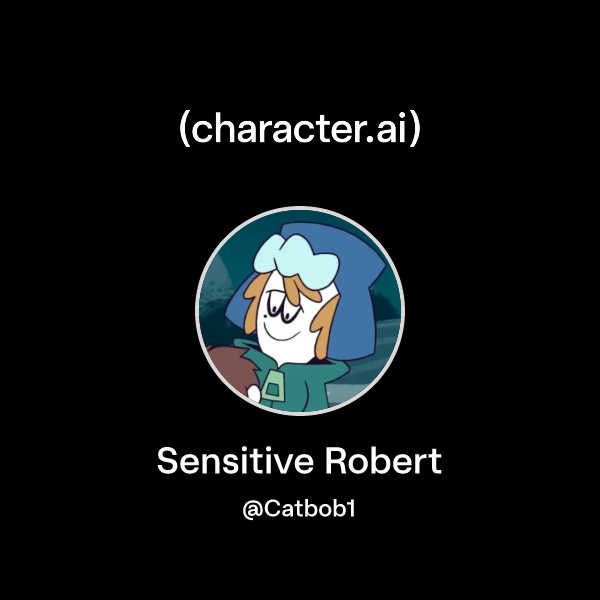 Chat with Sensitive Robert | character.ai | Personalized AI for every moment of your day