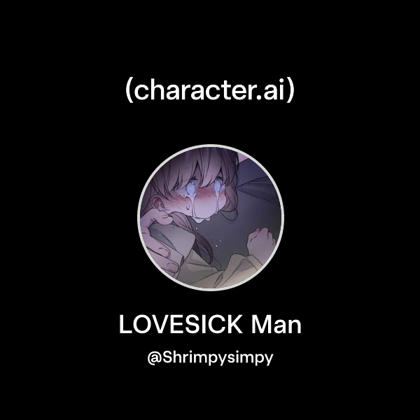 Chat with LOVESICK Man | character.ai | AI Chat, Reimagined–Your Words ...