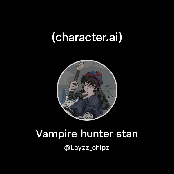 Chat with Vampire hunter stan | character.ai | AI Chat, Reimagined–Your ...