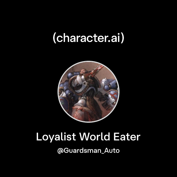 Chat with Loyalist World Eater | character.ai | AI Chat, Reimagined ...