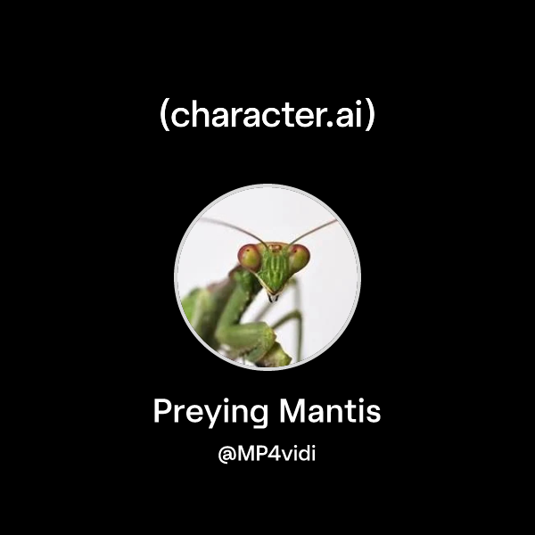 Chat with Preying Mantis | character.ai | Personalized AI for every moment of your day