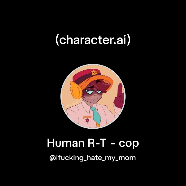Chat with Human R-T - cop | character.ai | Personalized AI for every moment of your day