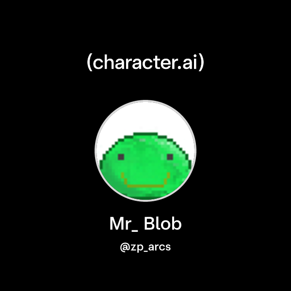 Chat with Mr_ Blob | character.ai | Personalized AI for every moment of your day