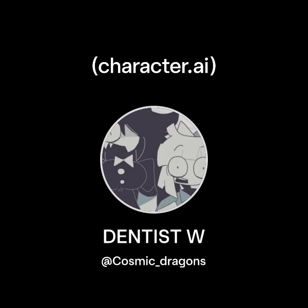 Chat with DENTIST W | character.ai | Personalized AI for every moment ...