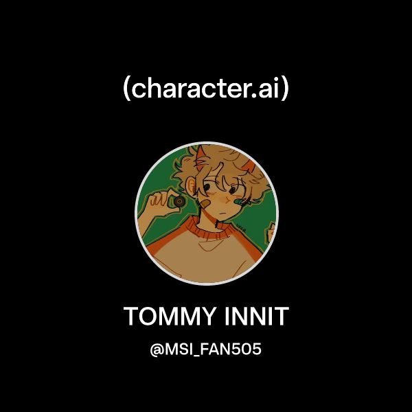 Chat with TOMMY INNIT | character.ai | Personalized AI for every moment ...
