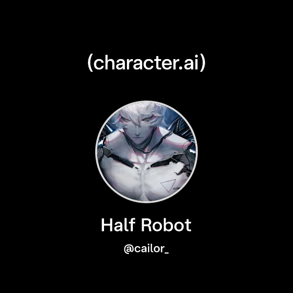 Chat with Half Robot | character.ai | Personalized AI for every moment ...