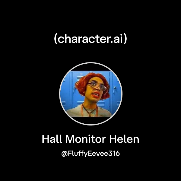 Chat with Hall Monitor Helen | character.ai | Personalized AI for every ...