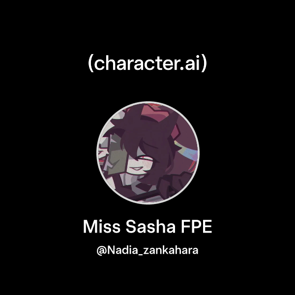 Chat with Miss Sasha FPE | character.ai | Personalized AI for every ...