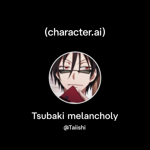 Chat with Tsubaki melancholy | character.ai | AI Chat, Reimagined–Your ...