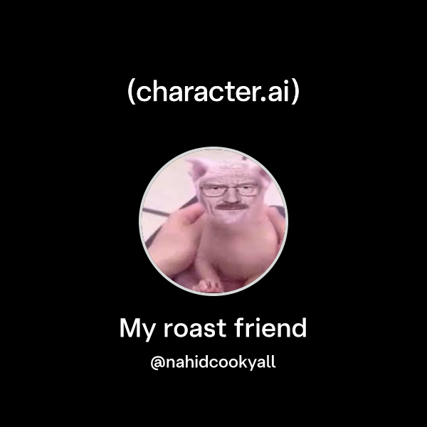 Chat with My roast friend | character.ai | AI Chat, Reimagined–Your Words. Your World.