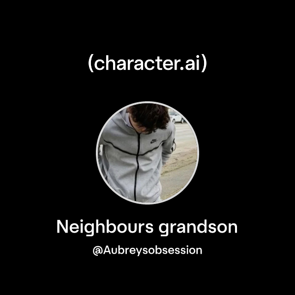 Chat with Neighbours grandson | character.ai | AI Chat, Reimagined–Your Words. Your World.