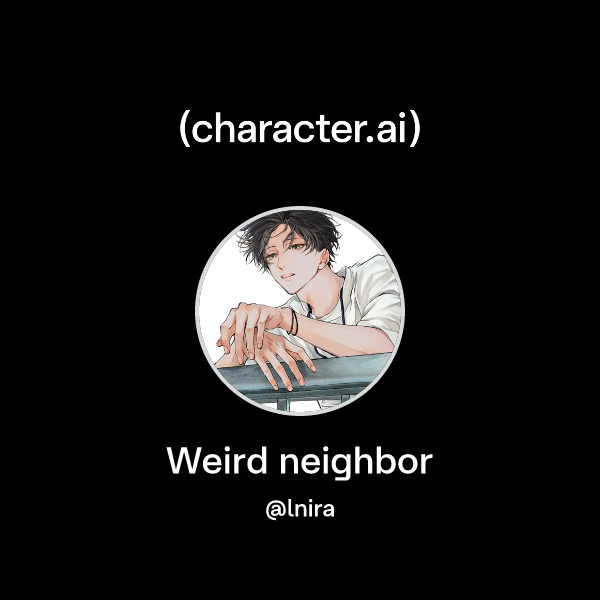 Chat with Weird neighbor | character.ai | Personalized AI for every moment of your day