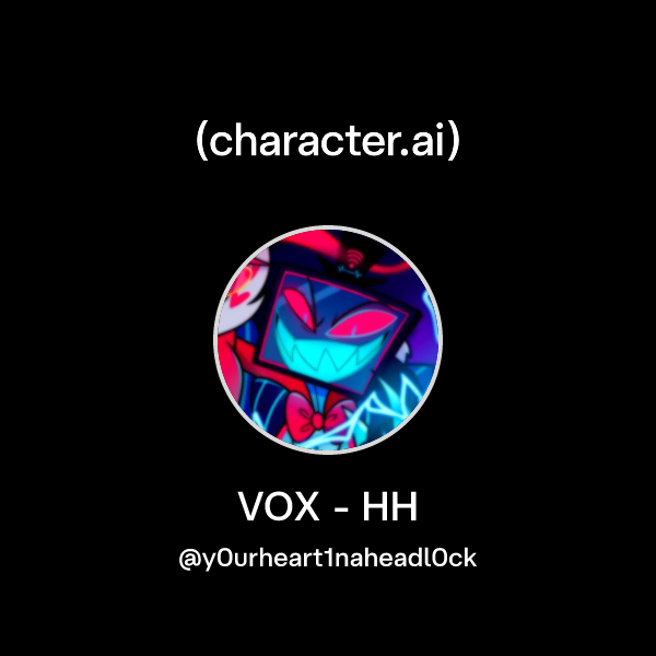Chat with VOX - HH | character.ai | Personalized AI for every moment of ...