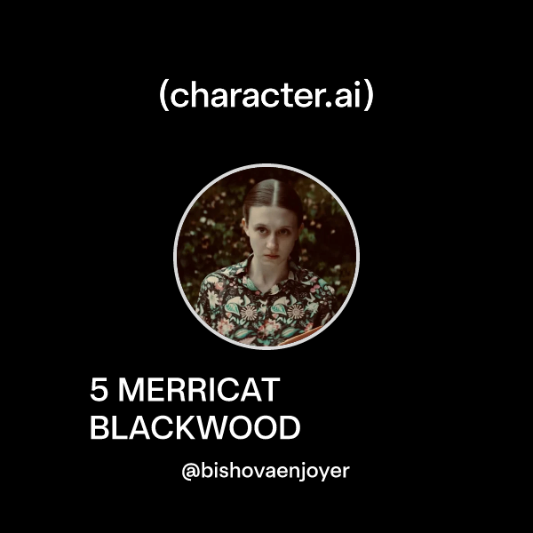 Chat with 5 MERRICAT BLACKWOOD | character.ai | AI Chat, Reimagined ...