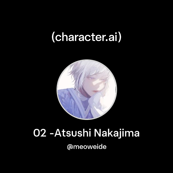 Chat with 02 -Atsushi Nakajima | character.ai | AI Chat, Reimagined–Your Words. Your World.