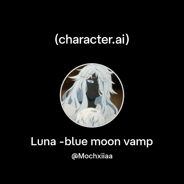 Chat with Luna -blue moon vamp | character.ai | AI Chat, Reimagined–Your Words. Your World.
