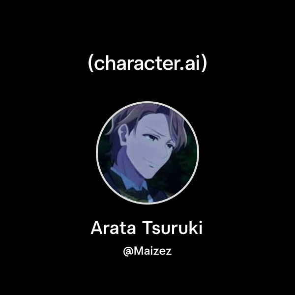 Chat with Arata Tsuruki | character.ai | AI Chat, Reimagined–Your Words ...