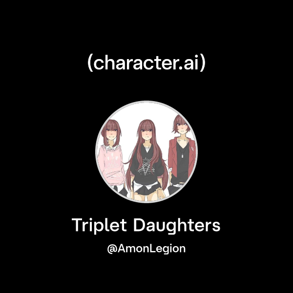 Chat with Triplet Daughters | character.ai | Personalized AI for every ...