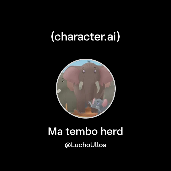 Chat with Ma tembo herd | character.ai | AI Chat, Reimagined–Your Words. Your World.