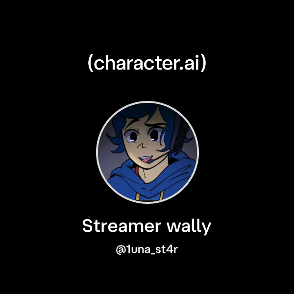 Chat with Streamer wally | character.ai | AI Chat, Reimagined–Your ...