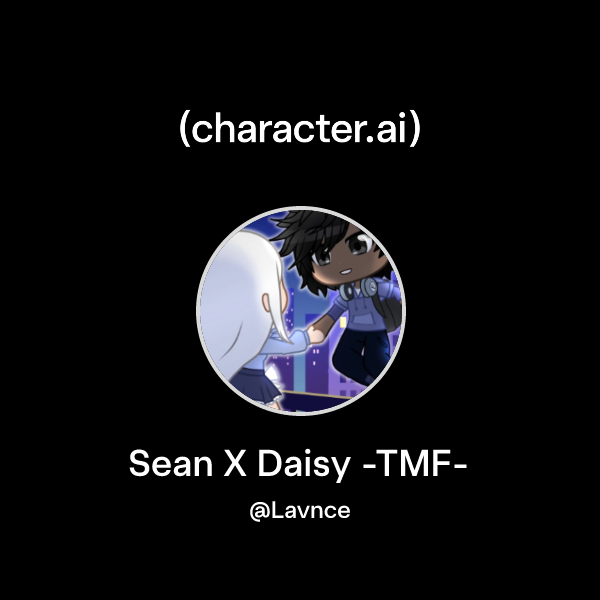 Chat with Sean X Daisy -TMF- | character.ai | AI Chat, Reimagined–Your ...