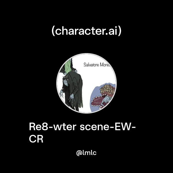 Chat with Re8-wter scene-EW-CR | character.ai | Personalized AI for ...