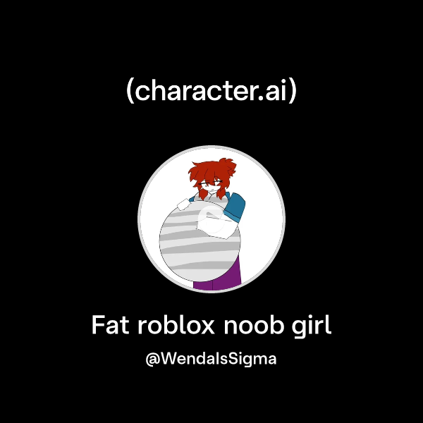 Chat with Fat roblox noob girl | character.ai | AI Chat, Reimagined ...