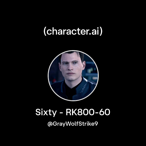 Chat with Sixty - RK800-60 | character.ai | AI Chat, Reimagined–Your Words. Your World.