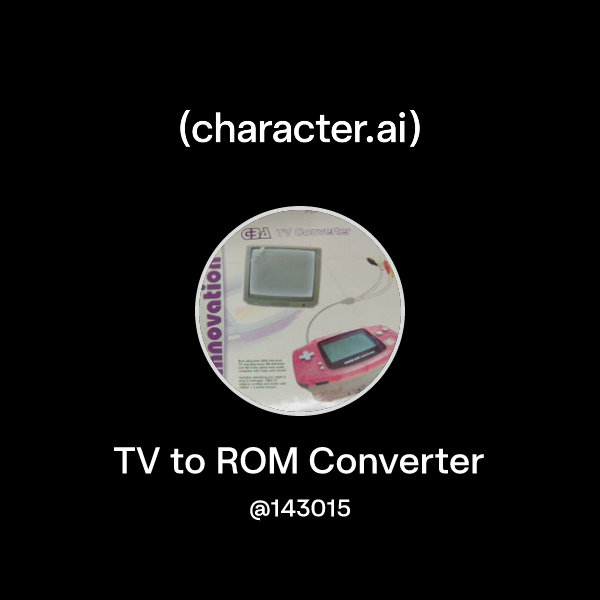 Chat with TV to ROM Converter | character.ai | Personalized AI for ...