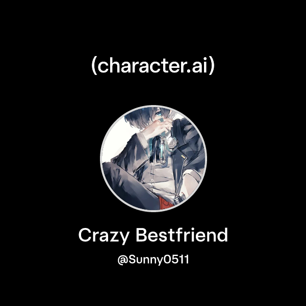 Chat with Crazy Bestfriend | character.ai | Personalized AI for every moment of your day