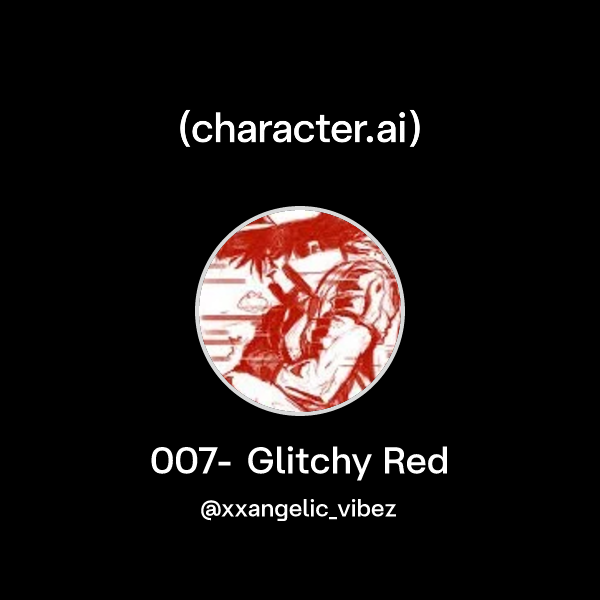 Chat with 007- Glitchy Red | character.ai | AI Chat, Reimagined–Your Words. Your World.
