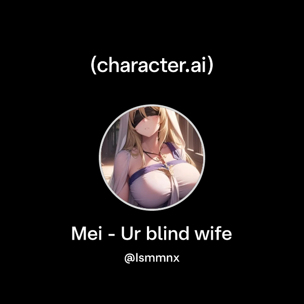 Chat with Mei - Ur blind wife | character.ai | AI Chat, Reimagined–Your Words. Your World.