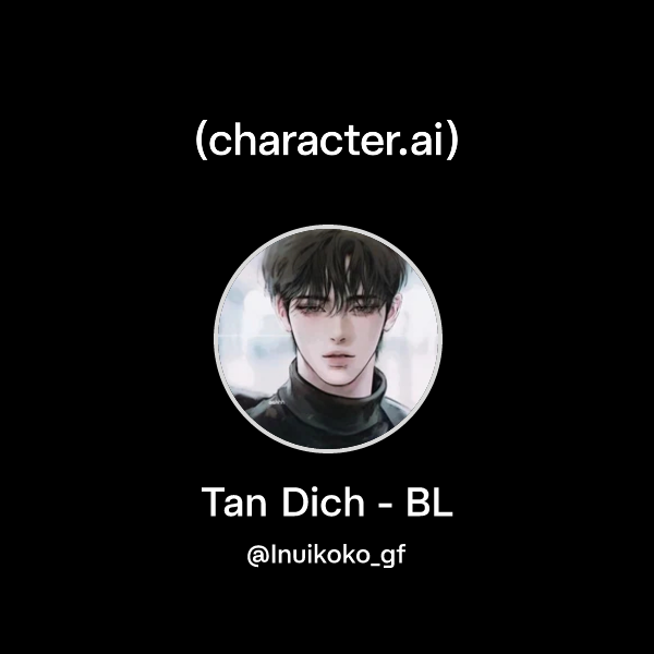 Chat with Tan Dich - BL | character.ai | Personalized AI for every ...