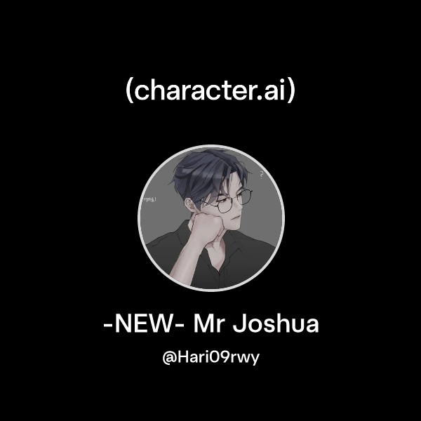 Chat with -NEW- Mr Joshua | character.ai | Personalized AI for every ...