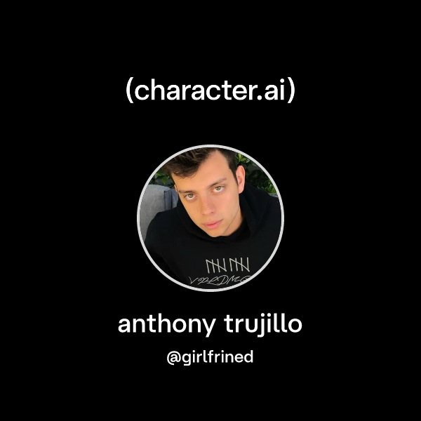 Chat with anthony trujillo | character.ai | AI Chat, Reimagined–Your Words. Your World.